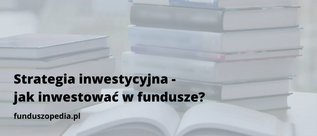 Strategia Inwestycyjna - Jak Inwestować W Fundusze? | Funduszopedia.pl